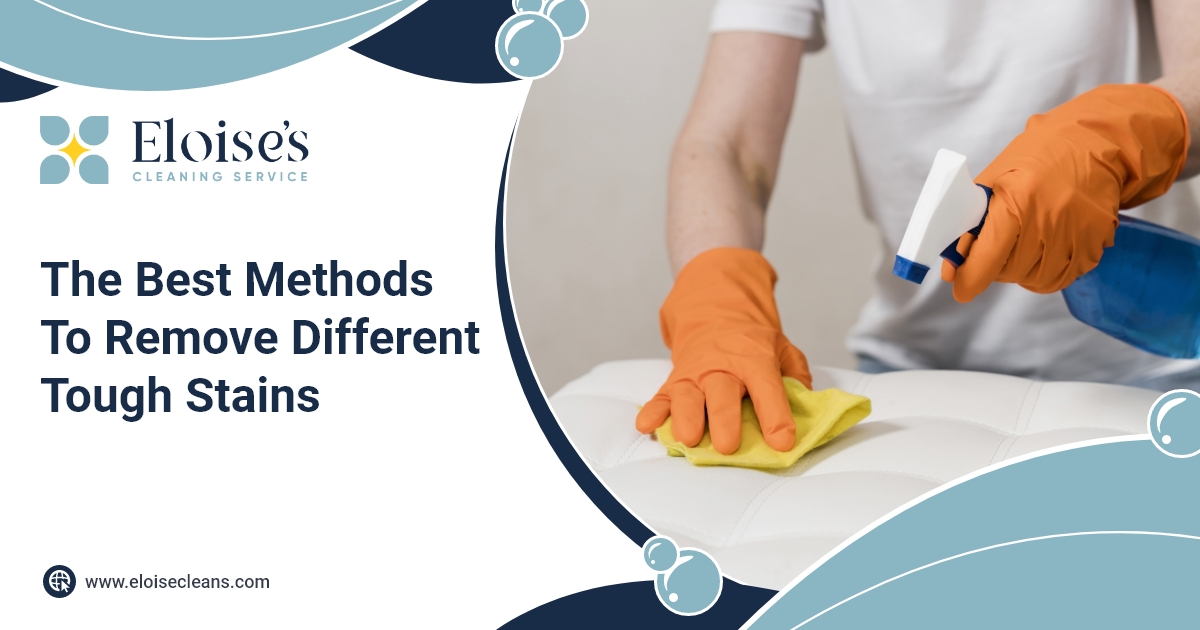 The Best Methods To Remove Different Tough Stains - Eloise's Cleaning ...