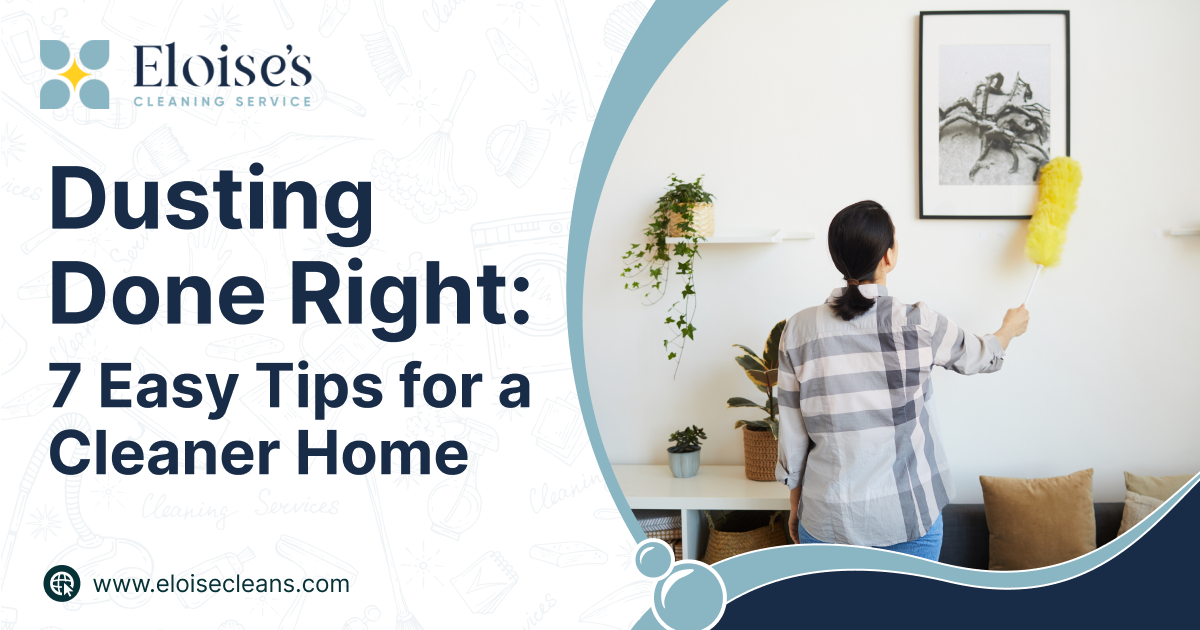 Dusting Done Right: 7 Easy Tips For A Cleaner Home - Eloise's Cleaning ...