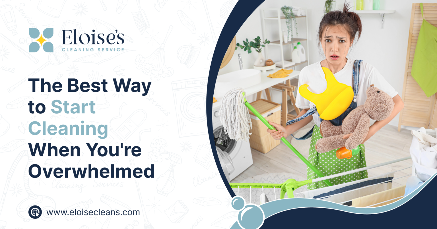 The Best Way to Start Cleaning When You're Overwhelmed - Eloise's ...